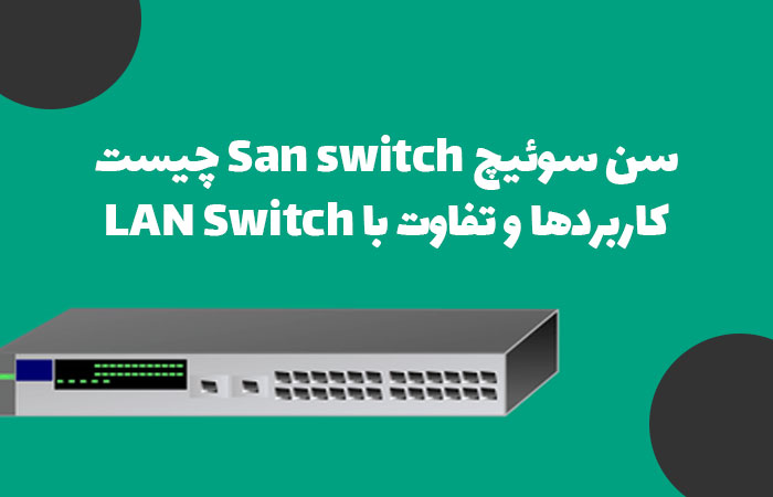 سن سوئیچ San switch چیست | کاربردها و تفاوت با LAN Switch